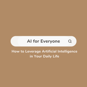 AI for Everyone: How to Leverage Artificial Intelligence in Your Daily ...